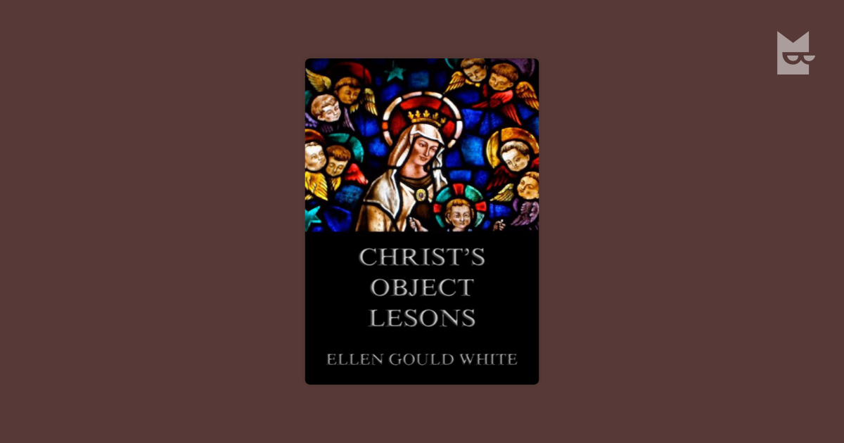Christ's Object Lessons by Ellen Gould White Read Online on Bookmate