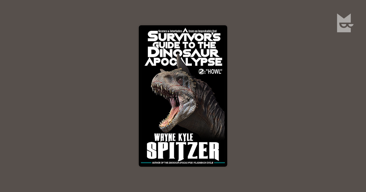 A Survivor's Guide to the Dinosaur Apocalypse by Wayne Kyle Spitzer Read Online on Bookmate