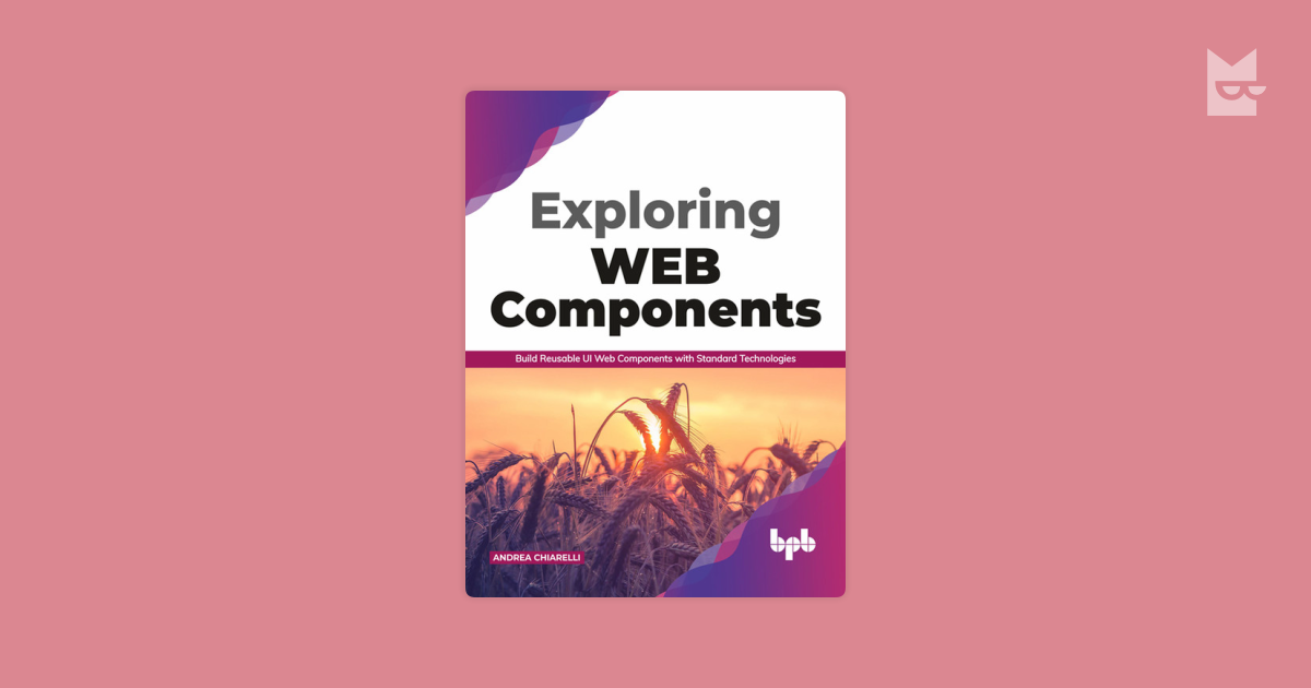 Exploring Web Components: Build Reusable UI Web Components with Standard Technologies by Andrea ...