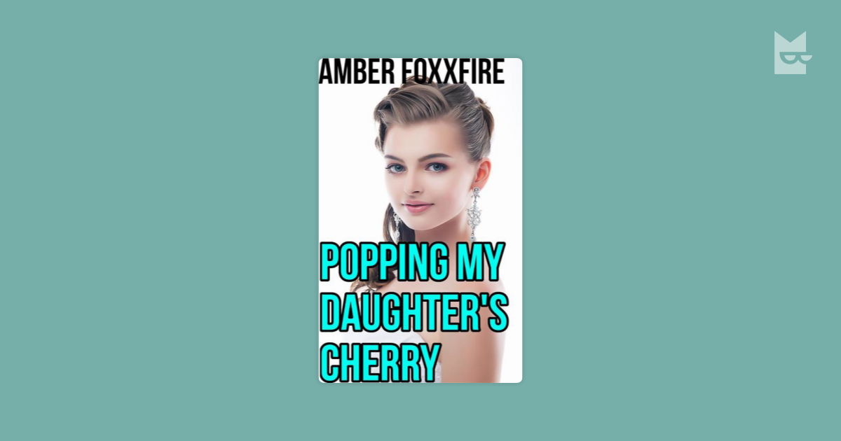 Popping My Daughter's Cherry by Amber FoxxFire Read Online on Bookmate