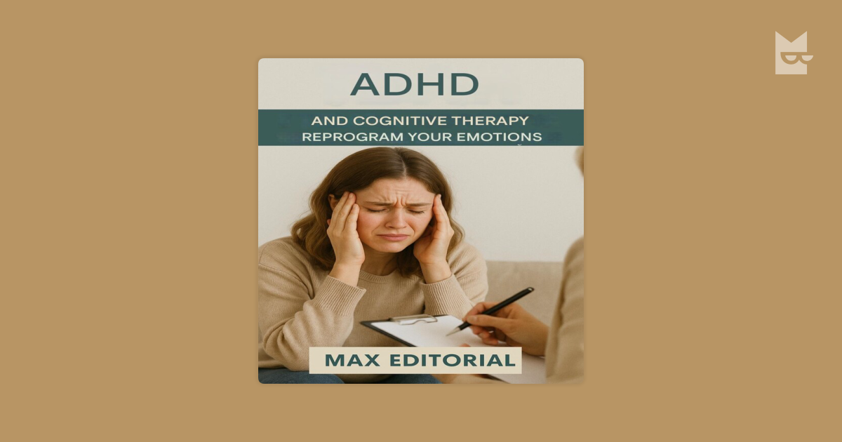 ADHD and Cognitive Therapy: Reprogram Your Emotions by Max Editorial ...