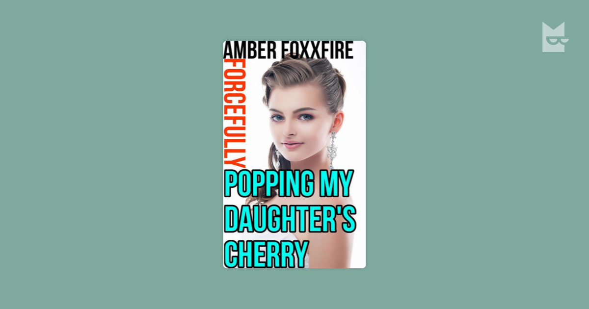 Forcefully Popping My Daughter's Cherry by Amber FoxxFire Read Online on Bookmate